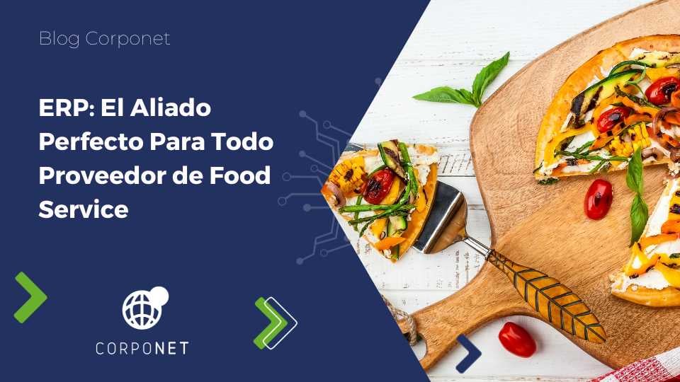 ERP: El Aliado Perfecto Para Todo Proveedor de Food Service